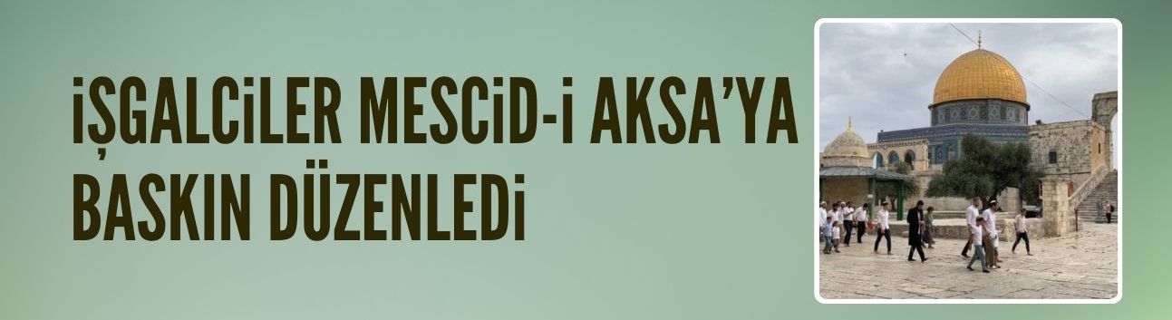 İşgalciler Mescid-i Aksa'ya baskın düzenledi