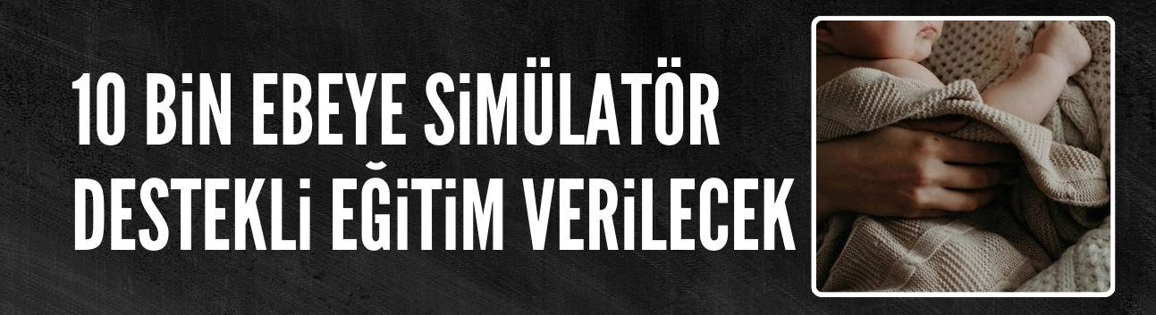 10 bin ebeye simülatör destekli normal doğum eğitimi